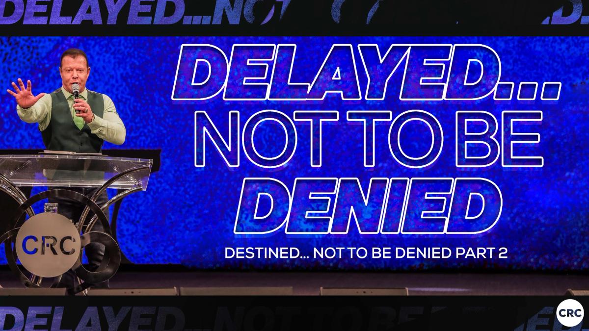 Delayed… Not To Be Denied! | Sermon