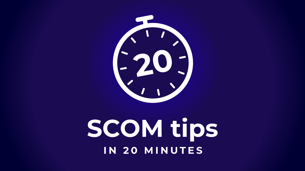 20 SCOM tips to action in 20 minutes - SquaredUp DS