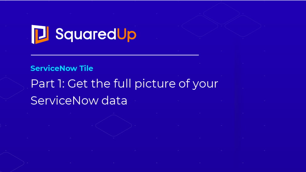 Full visibility with SquaredUp’s ServiceNow Tile