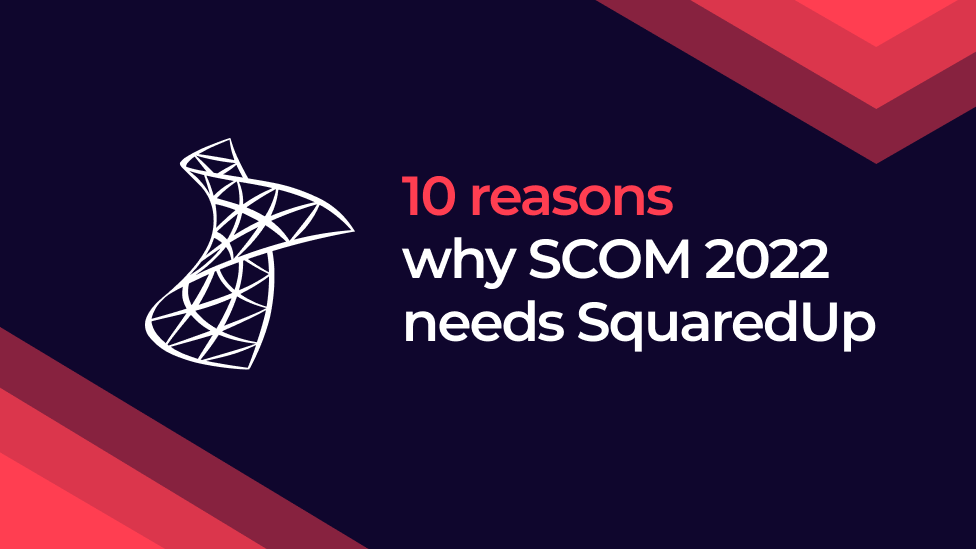 10 reasons why SCOM 2022 needs SquaredUp - SquaredUp DS