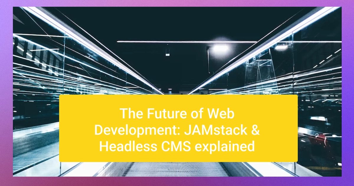 The Future Of Web Development Jamstack And Headless Cms Explained Mawla