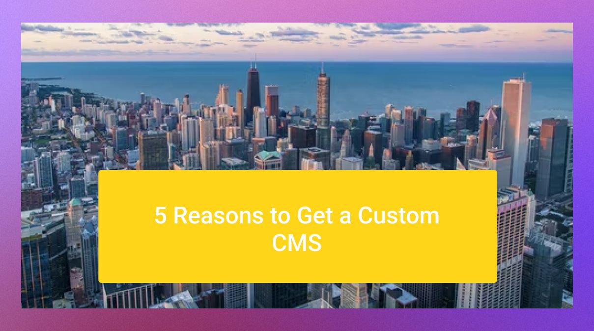 5 Reasons to Get a Custom CMS - Mawla