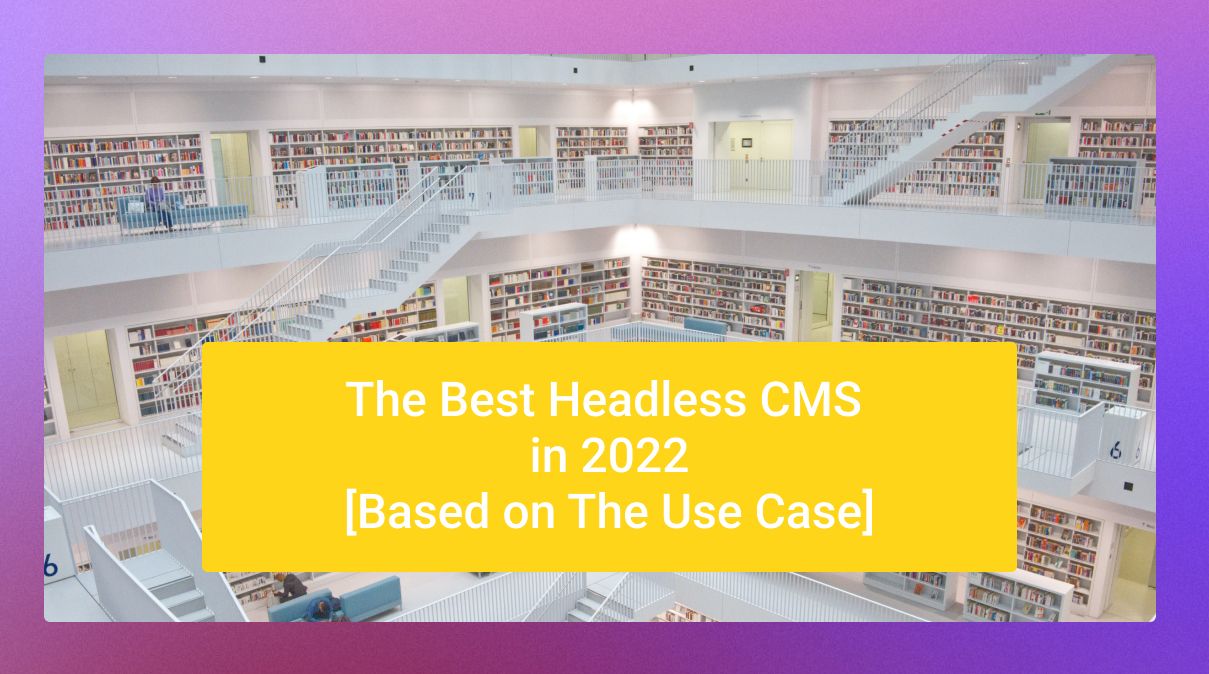 The Best Headless CMS in 2022 [Based on Your Use Case] - Mawla