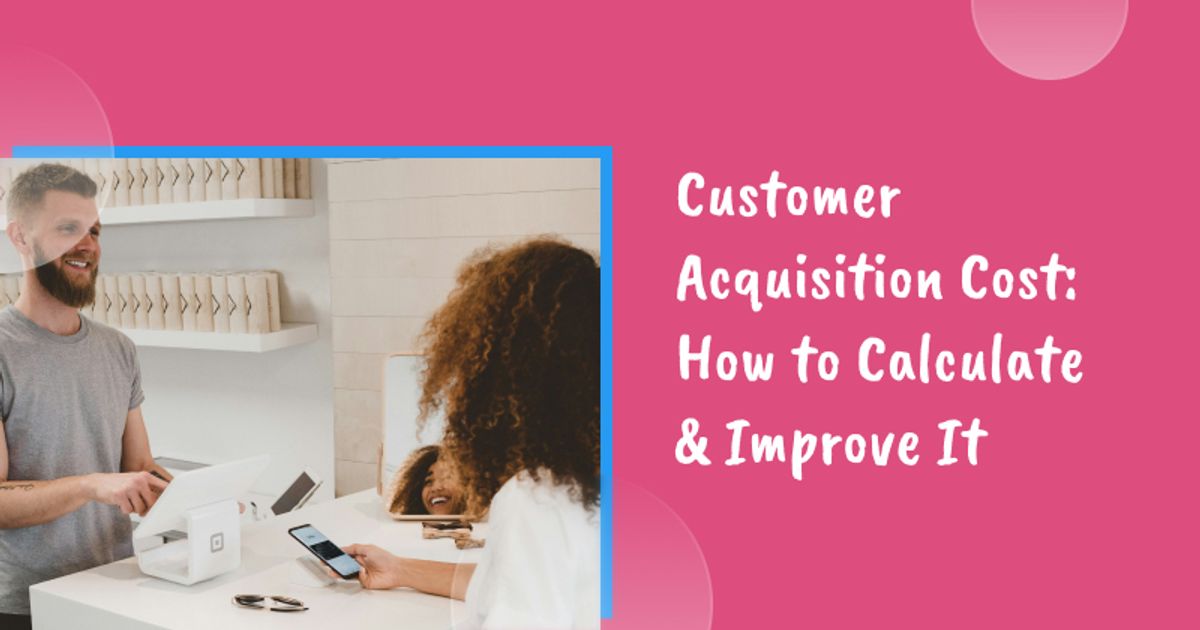 Customer Acquisition Cost: How to Calculate & Improve It in 2026