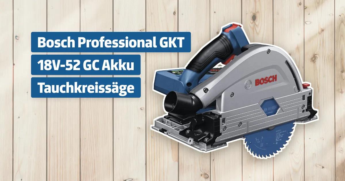 Bosch GKT 18V-52 GC Test: Akku-Tauchkreissäge für Profis