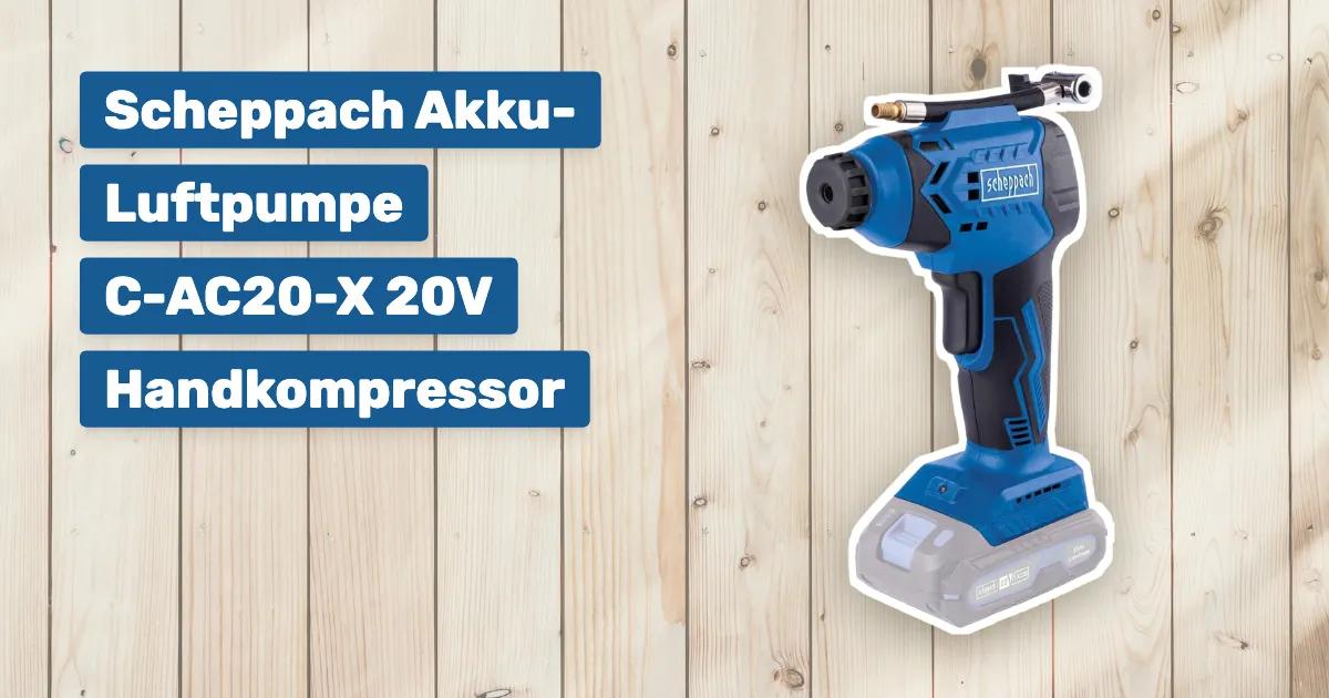 Scheppach C-AC20-X: Kompakter Akku-Handkompressor im Test