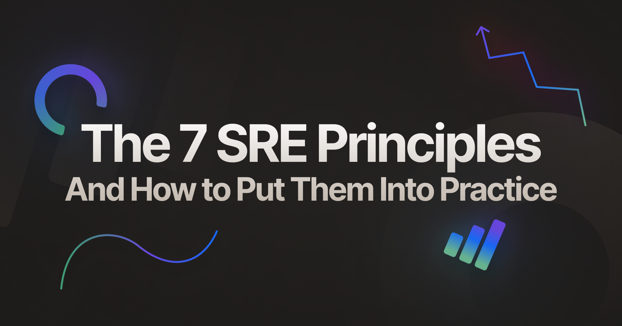 The 7 SRE Principles [And How to Put Them Into Practice] | FireHydrant