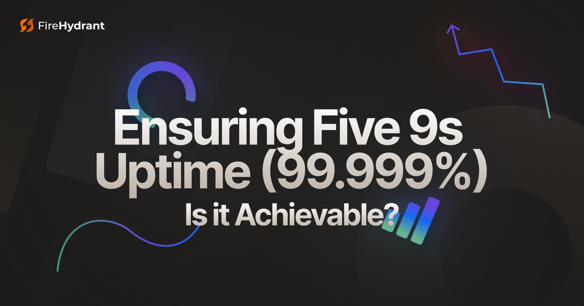 Ensuring Five 9s Uptime (99.999%) - Is it Achievable? | FireHydrant