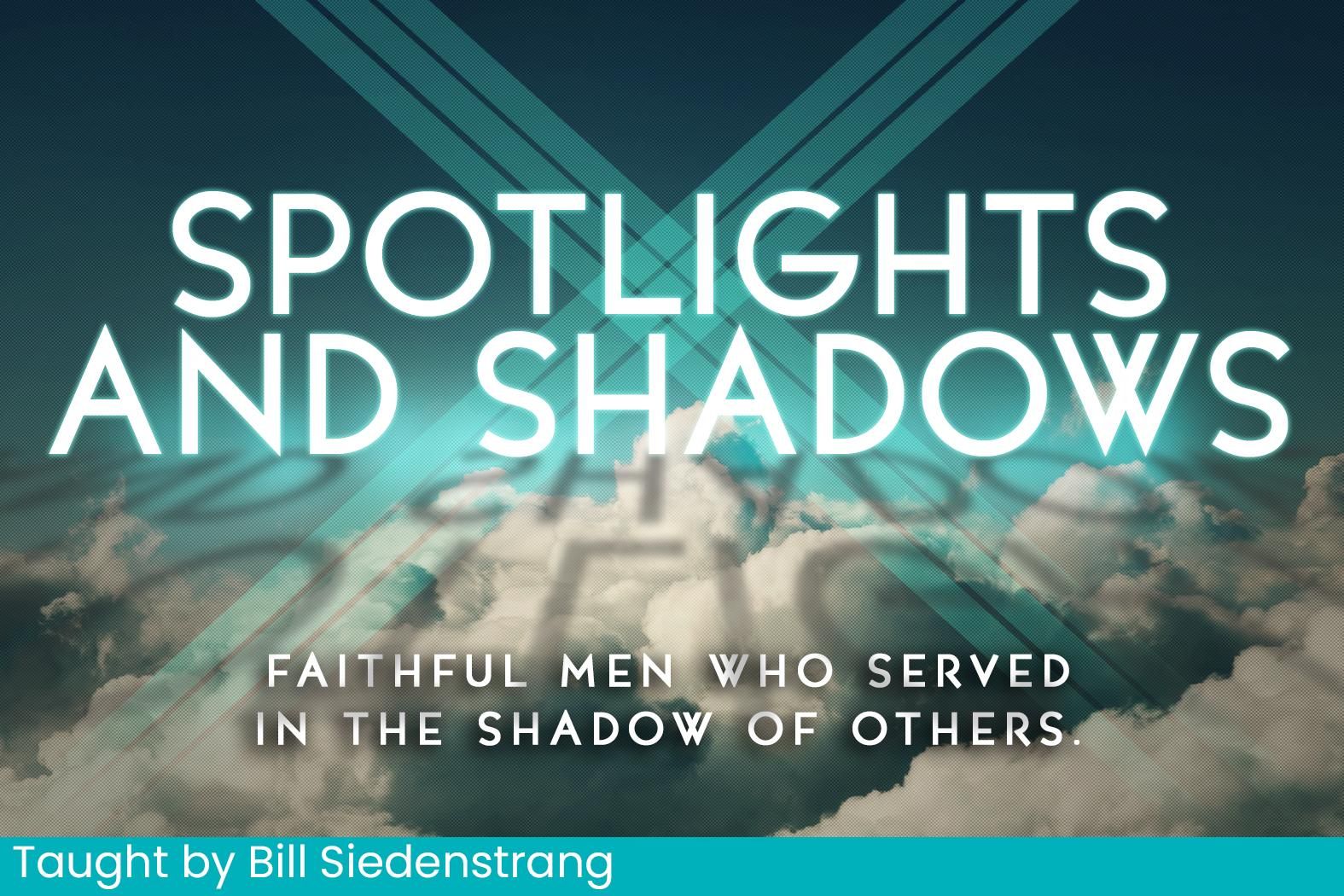 Spotlights & Shadows - Faithful Men Who Served In The Shadow Of Others ...