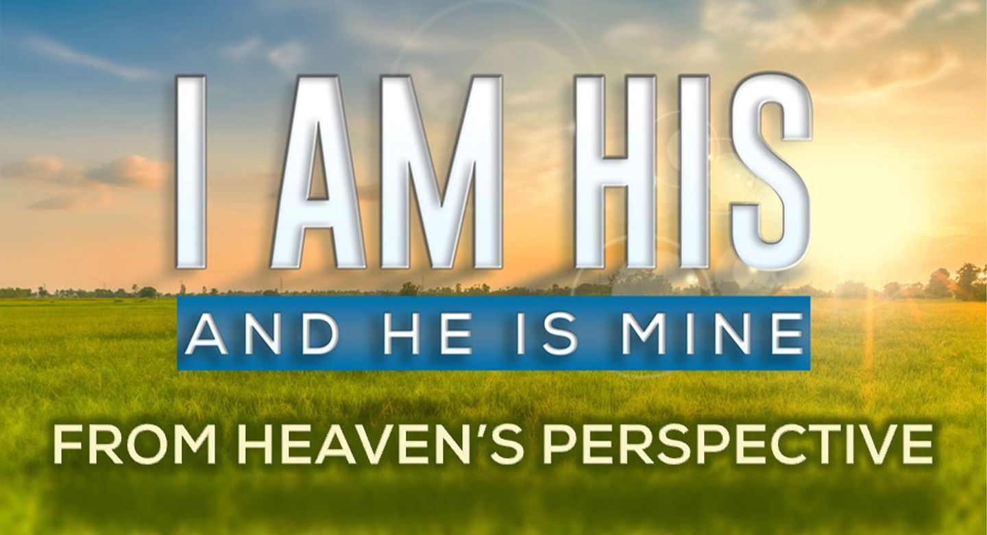 I Am His & He Is Mine: From Heaven's Perspective | Temple Terrace ...