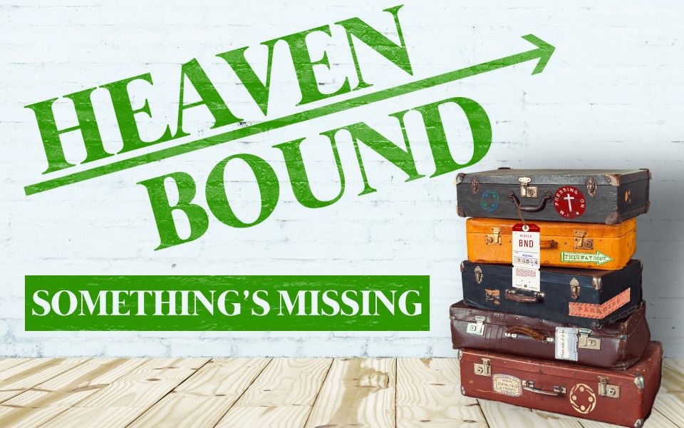 Heaven Bound: Somethings Missing | Temple Terrace Church of Christ