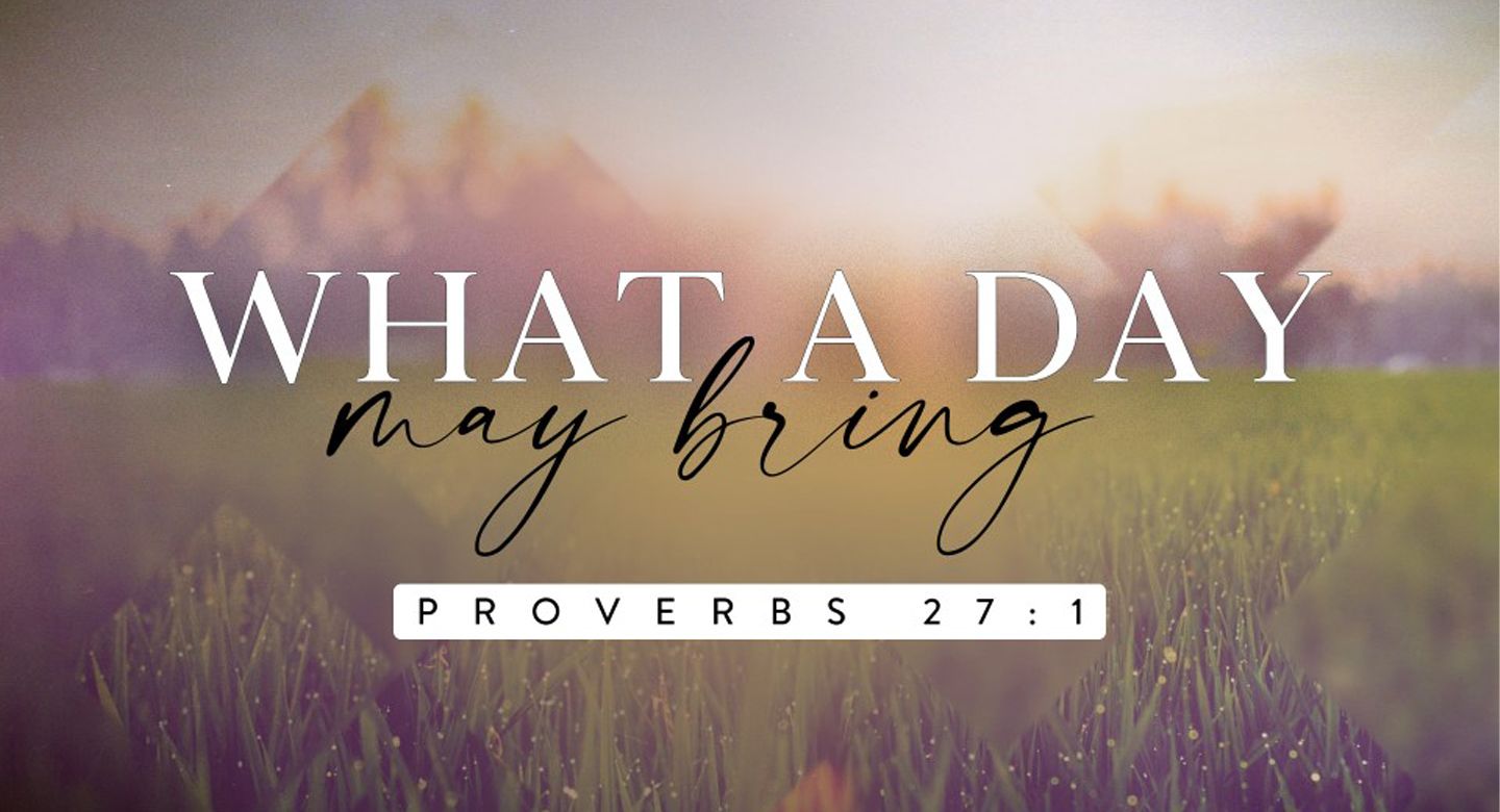 What a Day May Bring | Temple Terrace Church of Christ