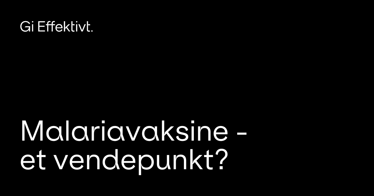 Malariavaksine - et vendepunkt? | Gi Effektivt.