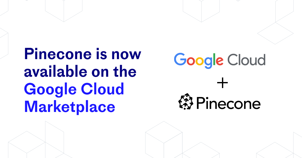 Pinecone is now available on the Google Cloud Marketplace | Pinecone