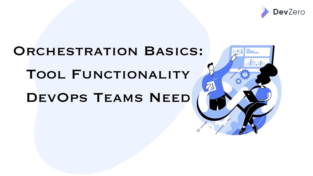 Orchestration Basics: Tool Functionality DevOps Teams Need | DevZero