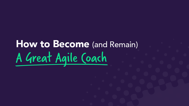How to Become (and Remain) a Great Agile Coach | Easy Agile