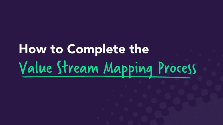 How to Complete the Value Stream Mapping Process | Easy Agile