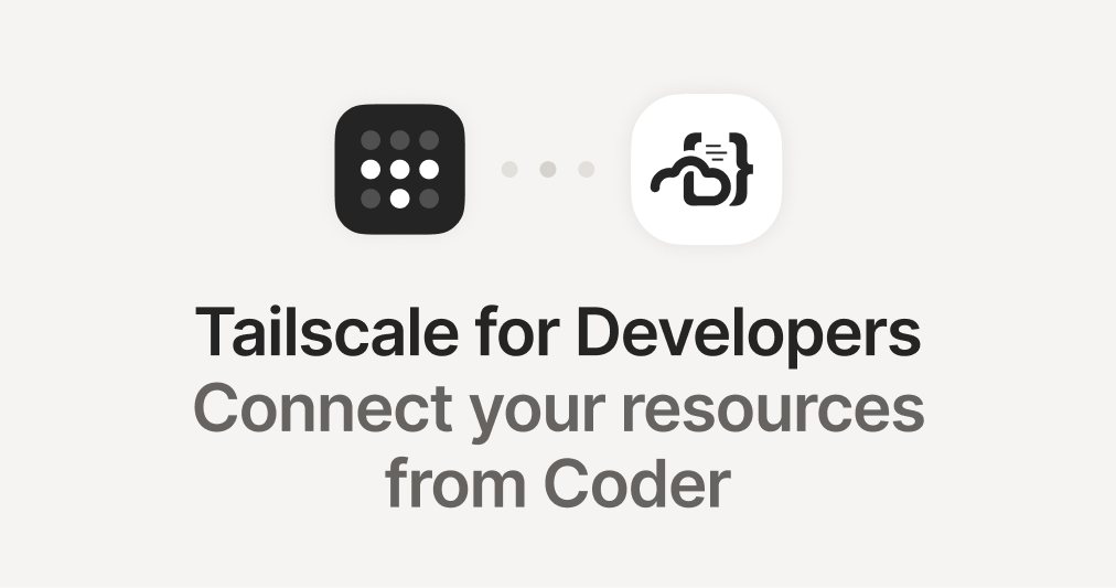 Tailscale for developers: Connect to your resources from Coder