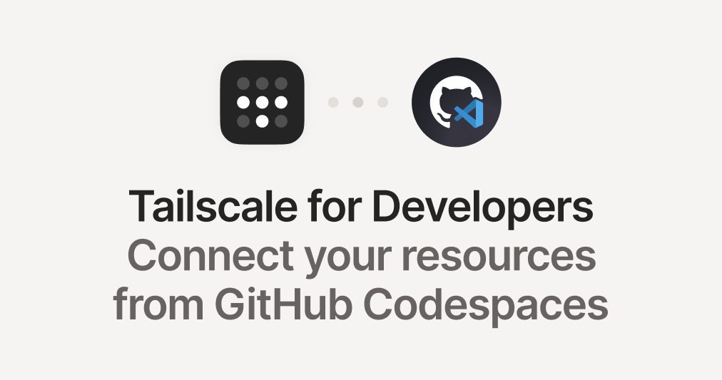 Tailscale for Developers: Seamlessly Connect GitHub Codespaces to Internal Resources