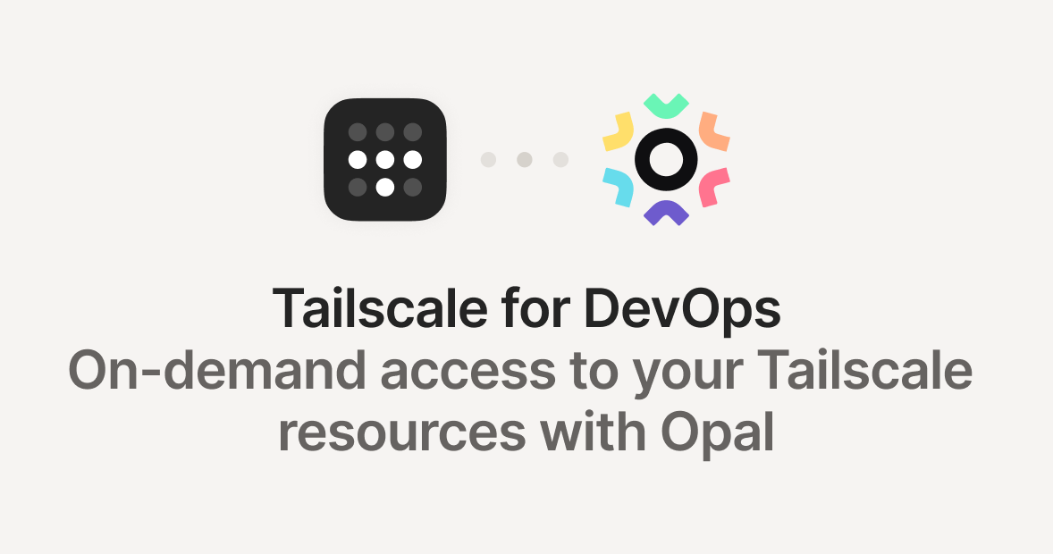 Tailscale for DevOps: On-demand access to your Tailscale resources with Opal