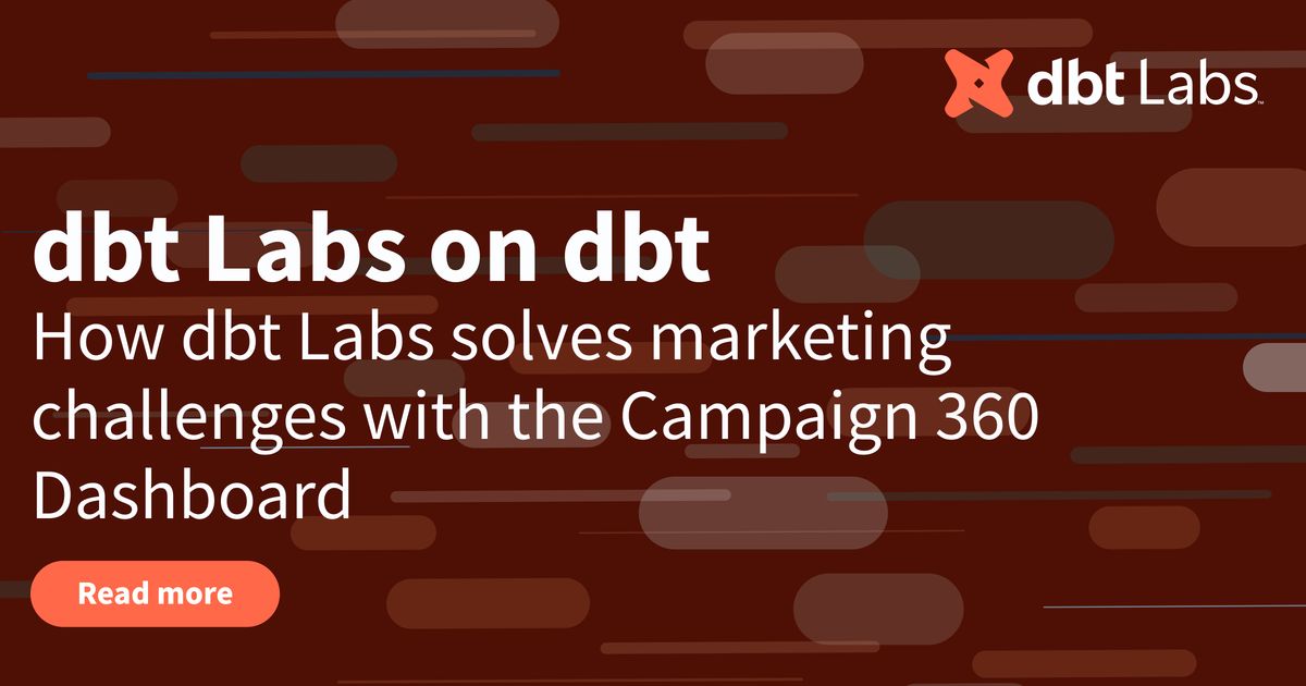 dbt Labs on dbt: How dbt Labs solves marketing challenges with the Campaign 360 Dashboard | dbt Labs