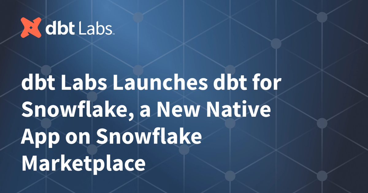 dbt Labs Launches dbt for Snowflake, a New Native App on Snowflake Marketplace | dbt Labs
