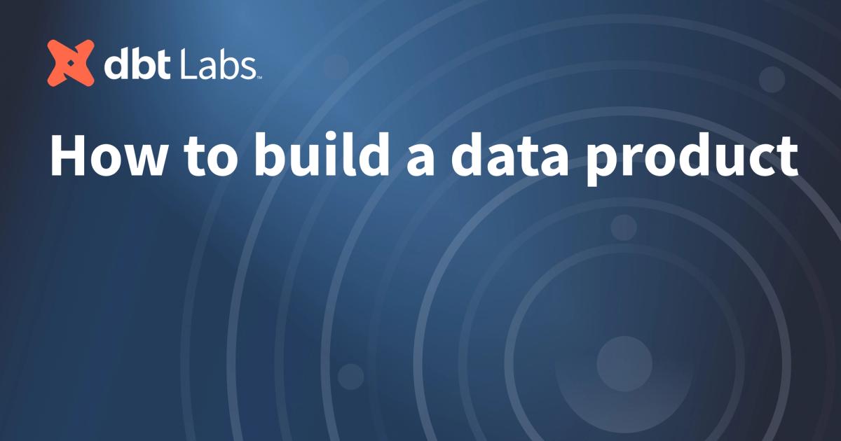 How to build a data product | dbt Labs