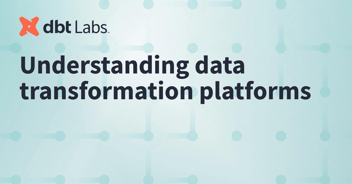 Understanding data transformation platforms | dbt Labs