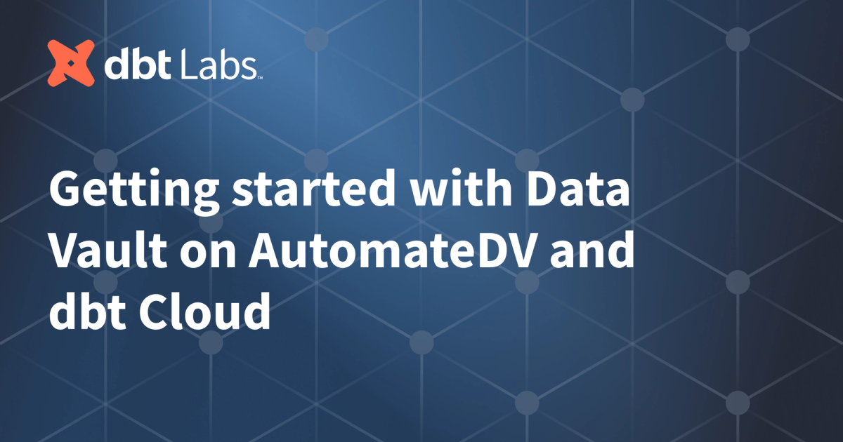 Getting started with Data Vault on AutomateDV and dbt Cloud | dbt Labs