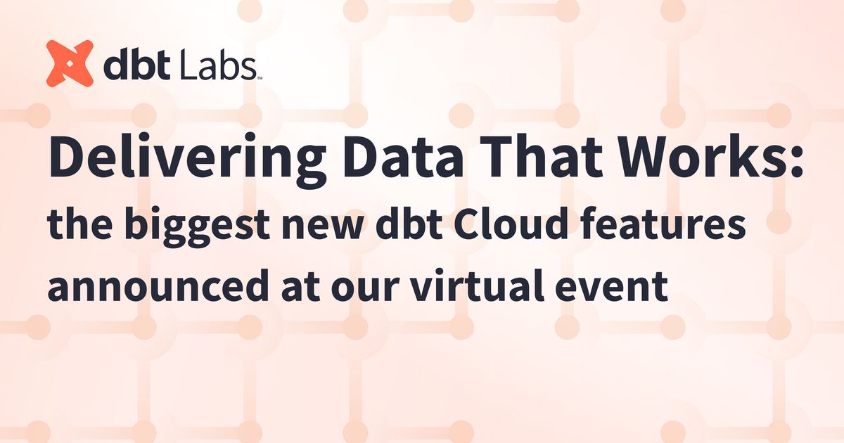 Delivering Data That Works: the biggest new dbt Cloud features announced at our virtual event ...