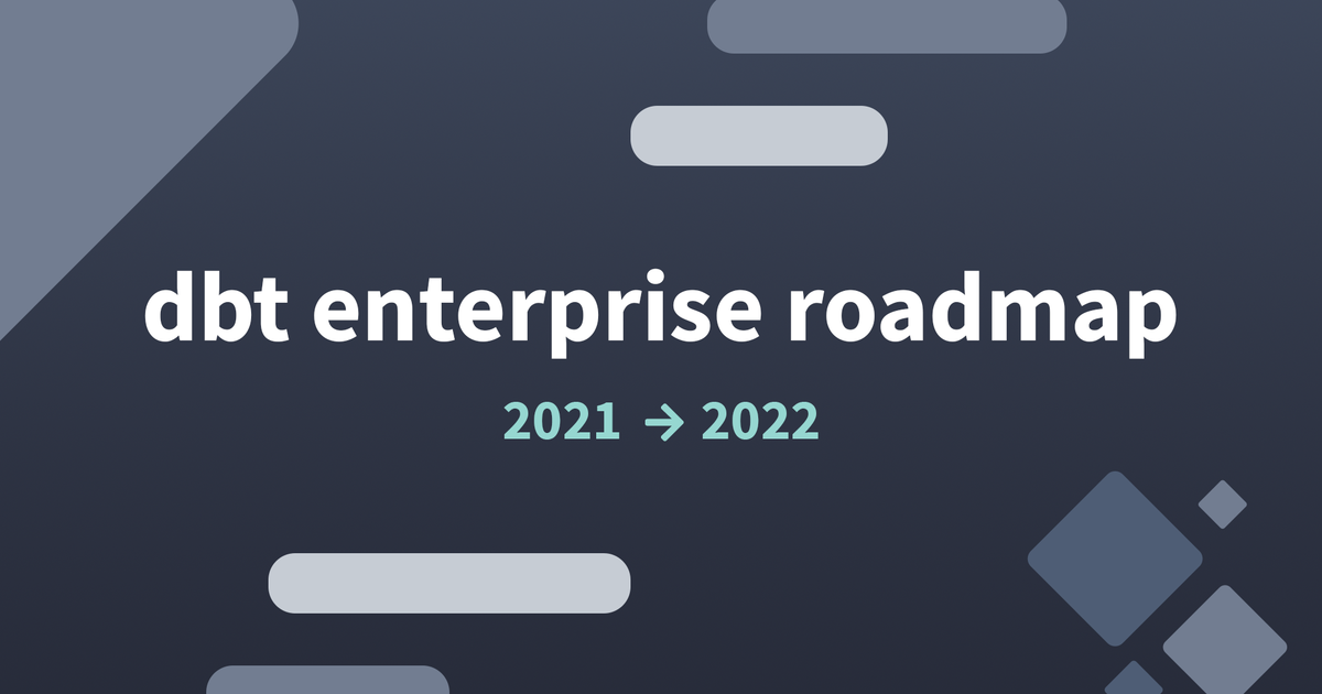 The dbt Enterprise product roadmap: A look back at what launched this ...