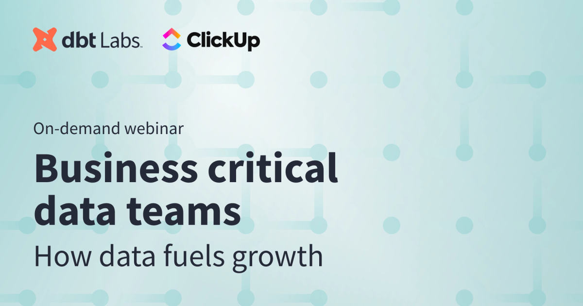 Business critical data teams: How data fuels growth at ClickUp | dbt Labs