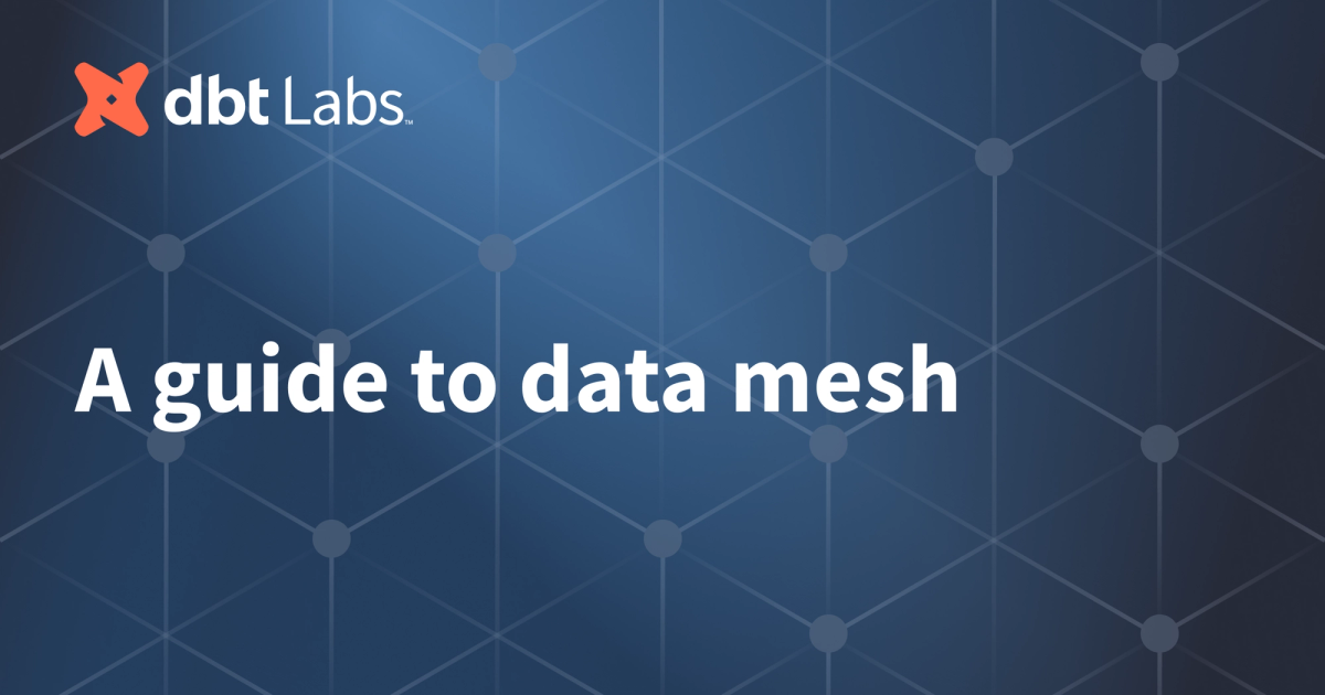 A guide to data mesh | dbt Labs