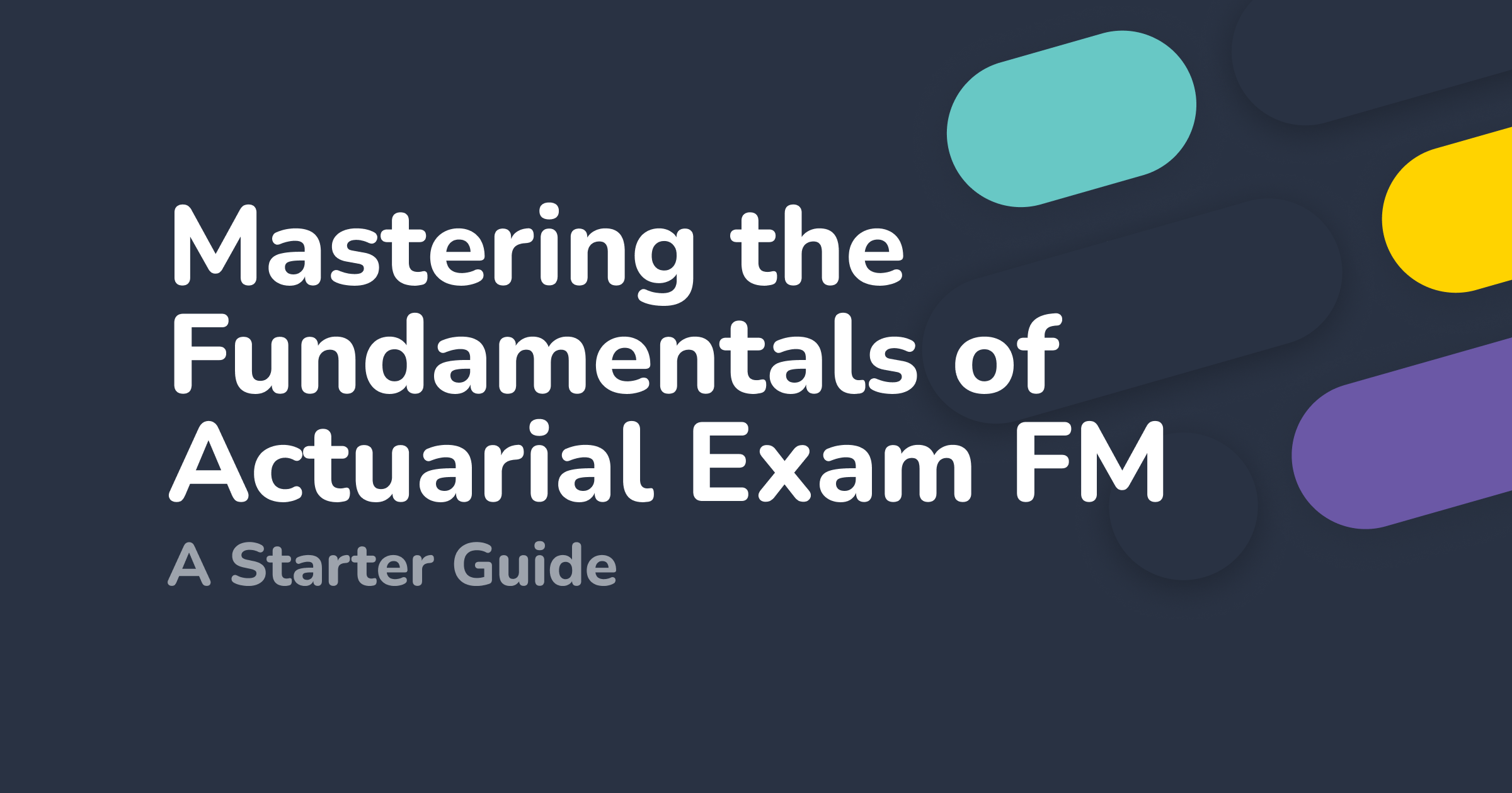 Mastering the Fundamentals of Actuarial Exam FM: A Starter Guide