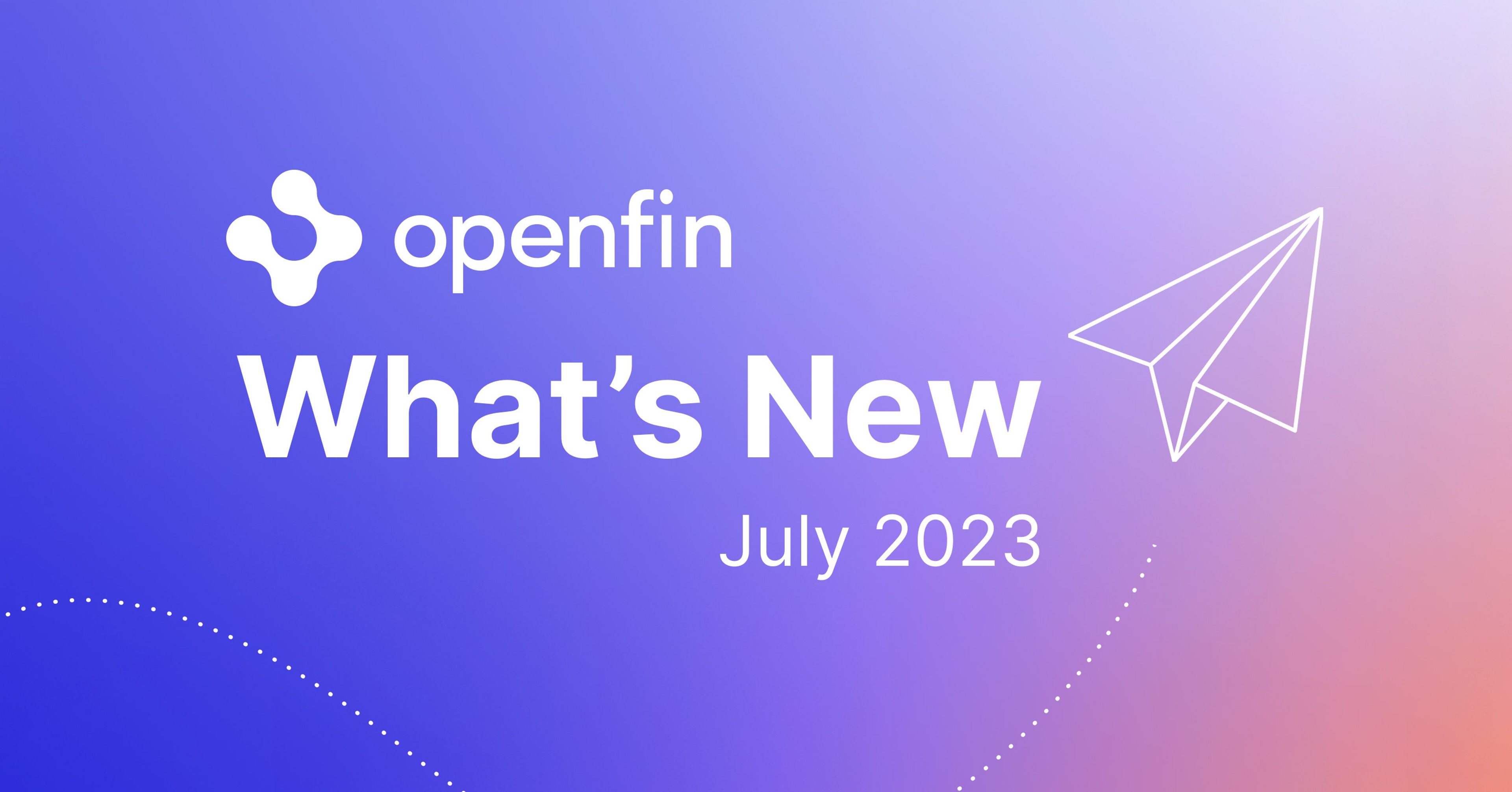 What's New in OpenFin Workspace: July 2023
