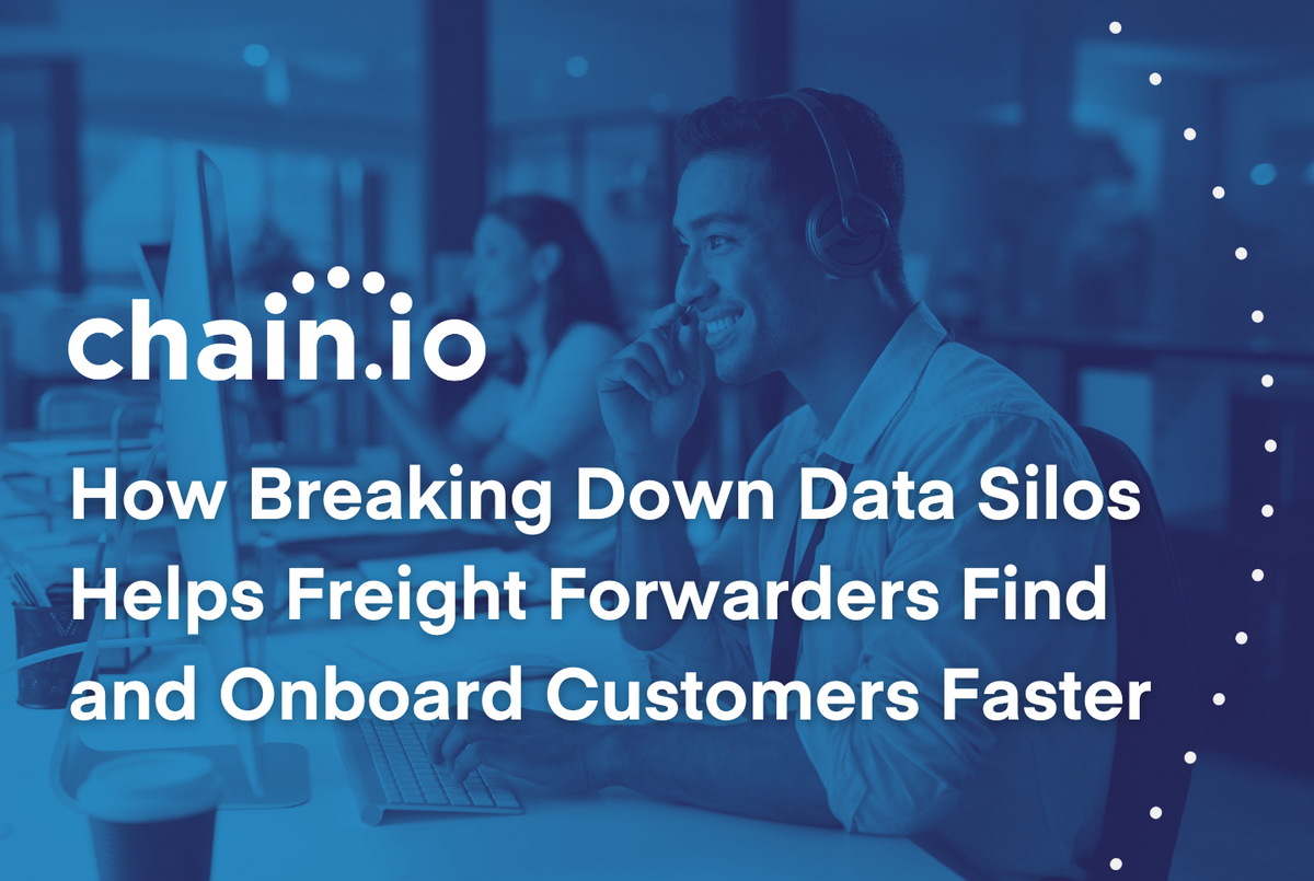 Chain.io | How Breaking Down Data Silos Helps Freight Forwarders Find and Onboard Customers Faster