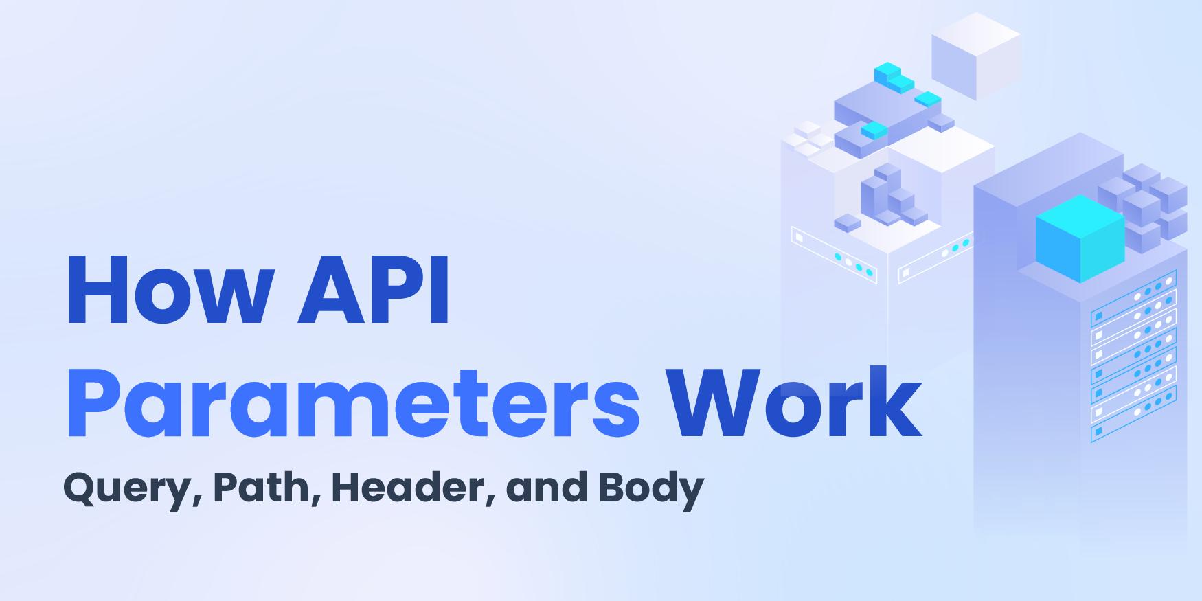 How API Parameters Work: Query, Path, Header, and Body