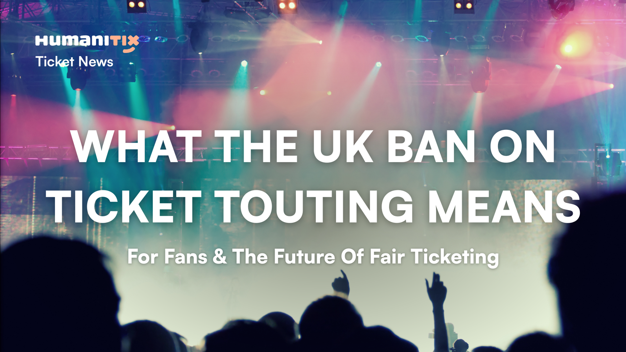 Ticket News: What the UK ban on ticket touting means for fans & the ...