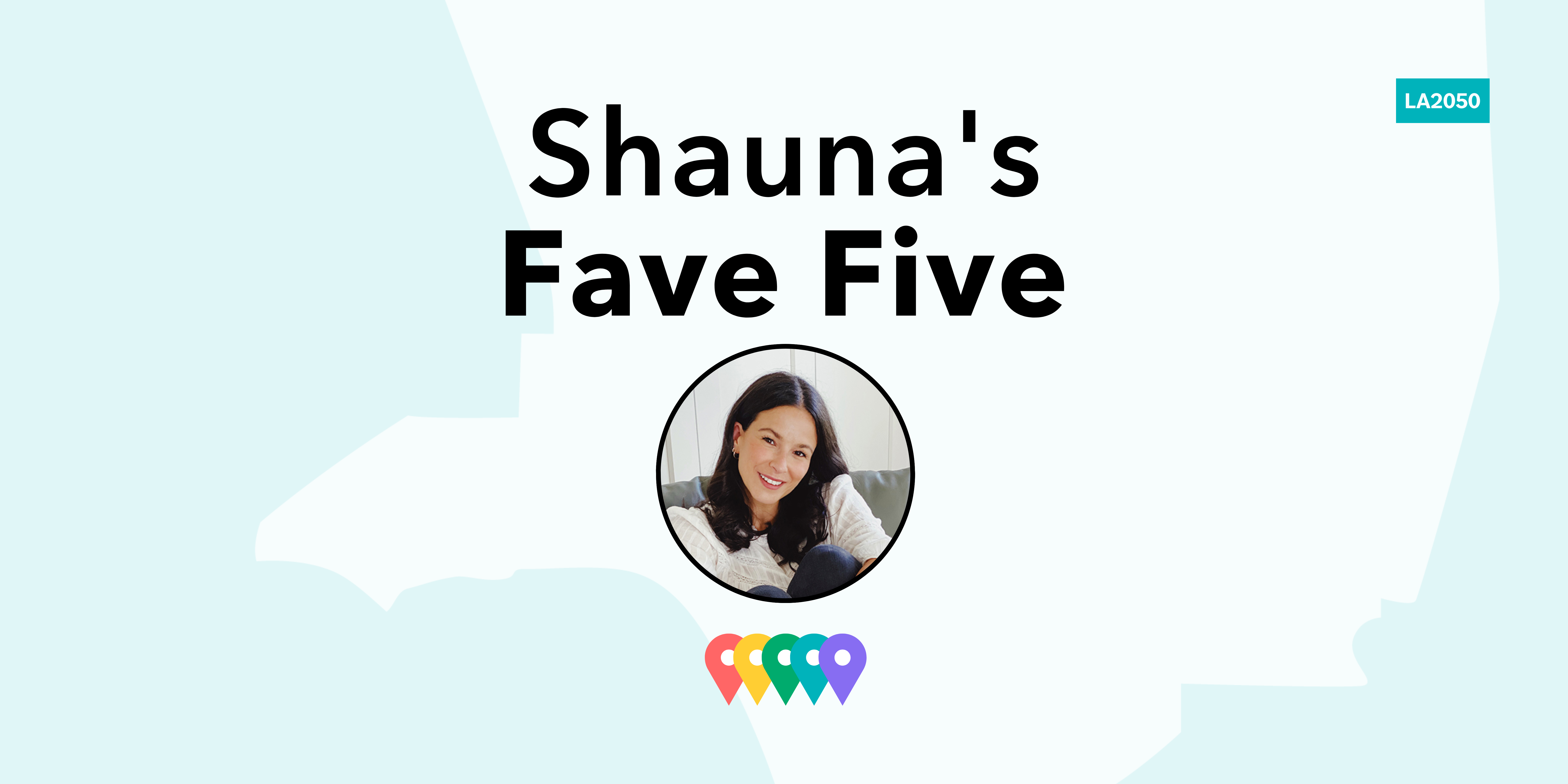 #FaveFive featuring Shauna Nep of the Braun Family Foundation. - LA2050