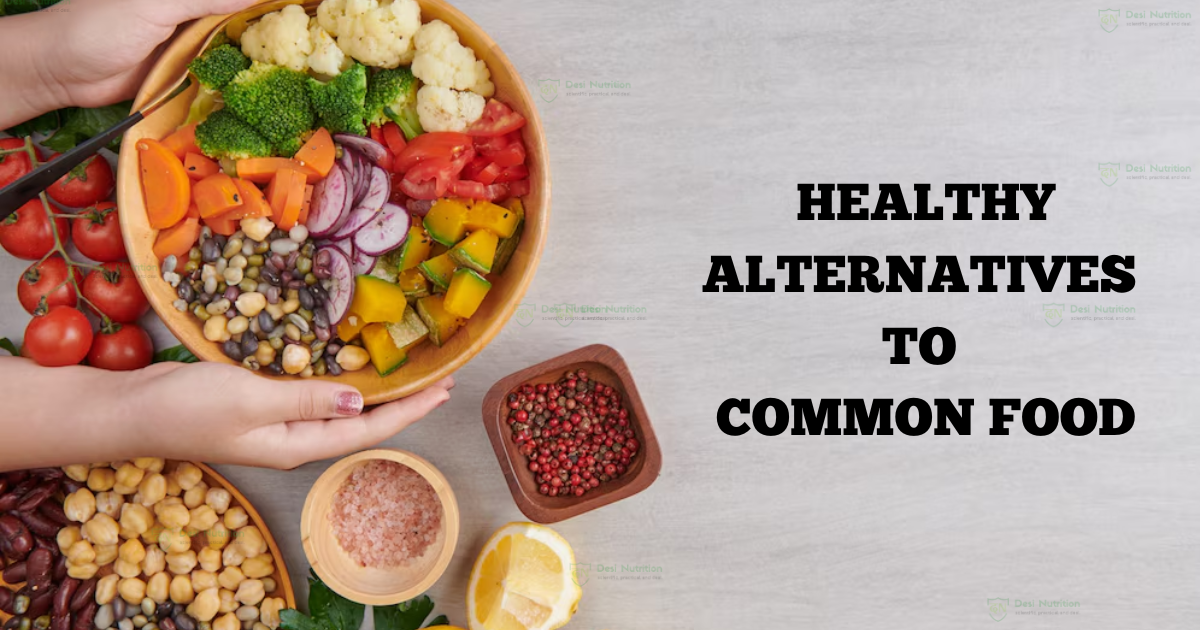 Healthy Alternatives to Common Foods: Swaps to Improve Your Diet - Desi ...