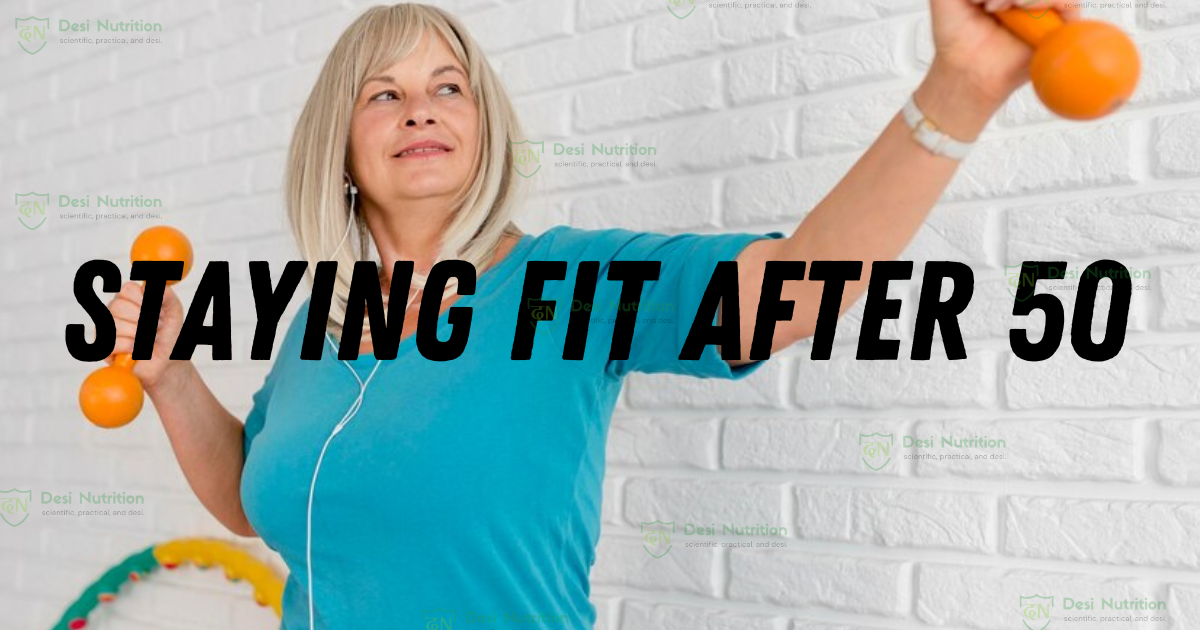 How to Stay Fit After 50? - Desi Nutrition