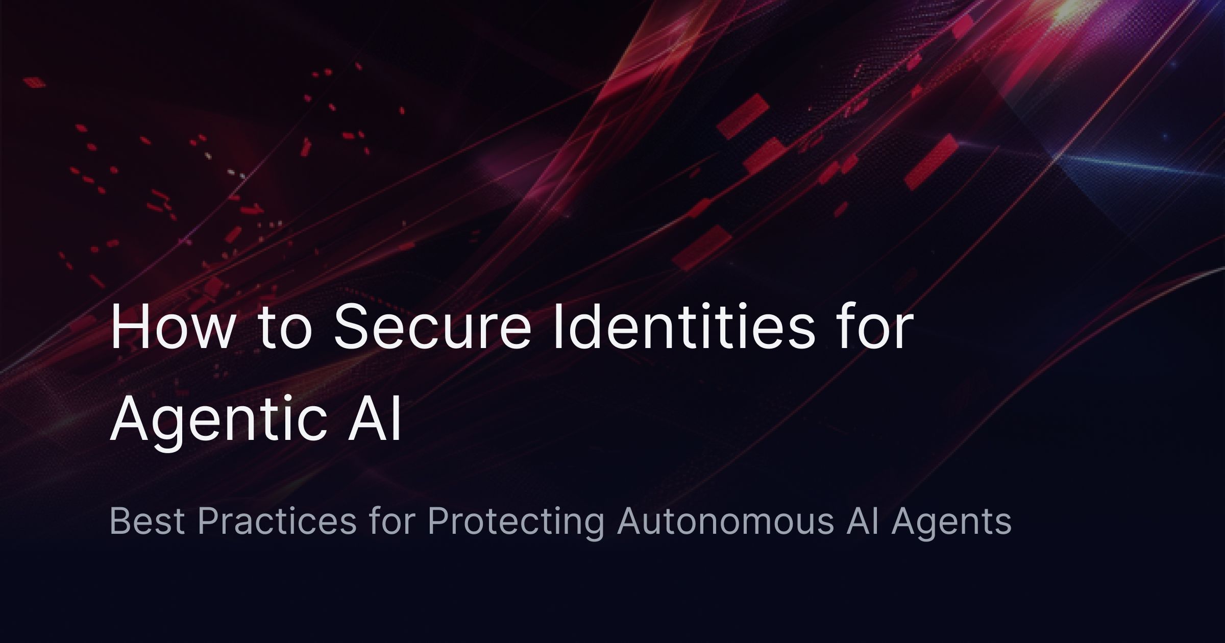 How to Secure Identities for Agentic AI: Best Practices for Protecting ...