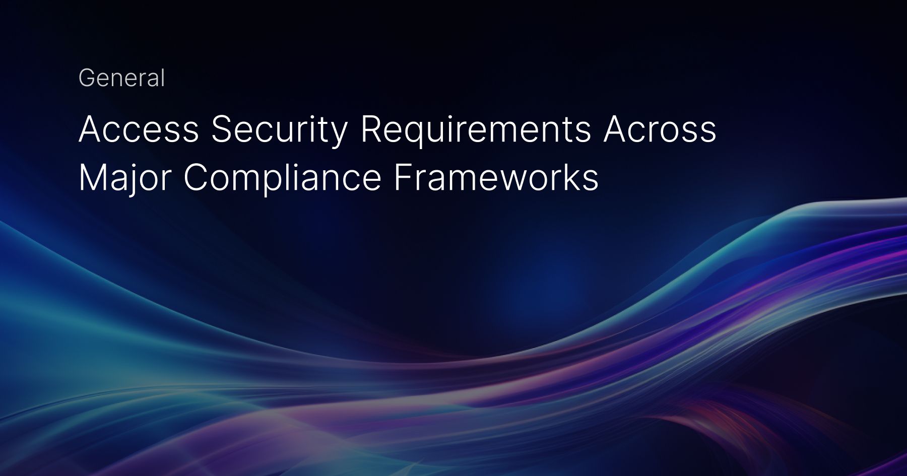 Access Security Requirements Across Major Compliance Frameworks | Adaptive