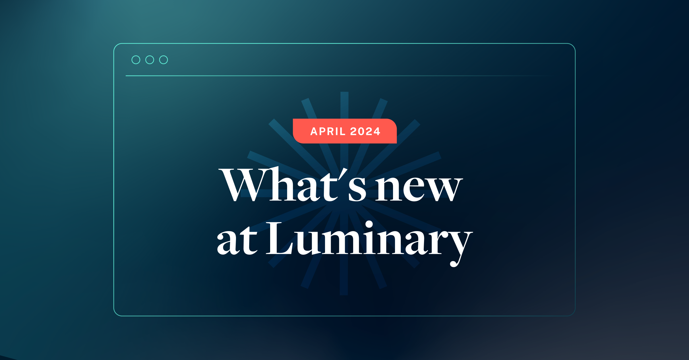 What's new at Luminary: April update | Luminary