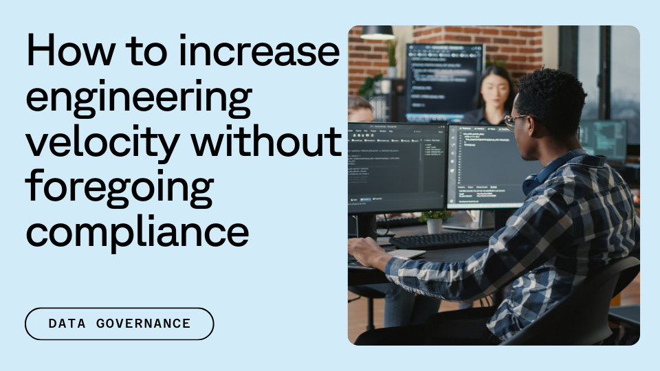 How to increase engineering velocity without foregoing compliance ...