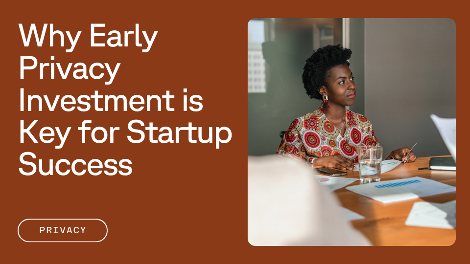 Growing with Confidence: Why Early Privacy Investment is Key for ...