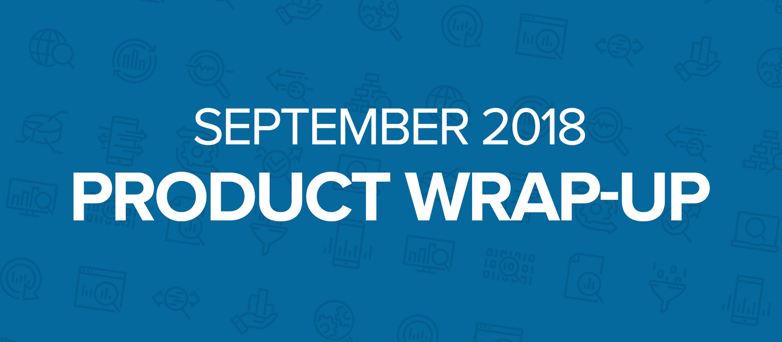 September 2018 Product Wrap-Up: New Ways To Get Key Documents In Place ...